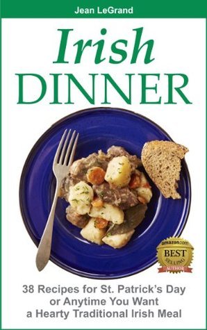 IRISH DINNER - 38 Recipes for St. Patrick's Day or Whenever You Want a ...