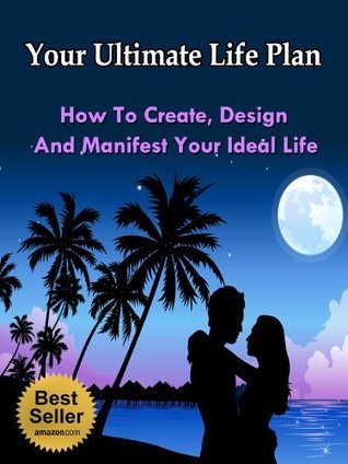Life Plan Secrets - How To Create, Design And Manifest Your Ideal Life ...