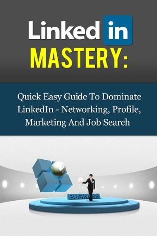 LinkedIn Mastery: Quick Easy Guide to Dominate LinkedIn by Kathy Brooks | Goodreads
