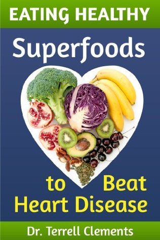 Eating Healthy: Superfoods to Beat Heart Disease by Terrell Clements ...