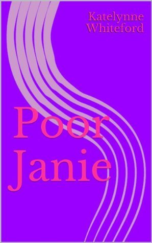 Poor Janie by Katelynne Whiteford | Goodreads