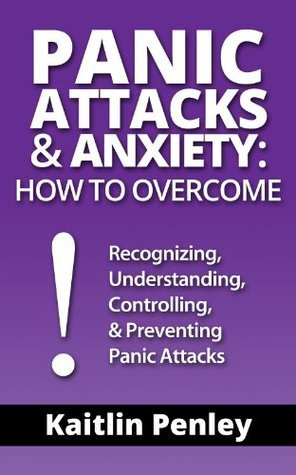 Panic Attacks & Anxiety: How to Overcome: Recognizing, Understanding ...
