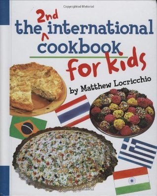 The 2nd International Cookbook for Kids by Matthew Locricchio | Goodreads