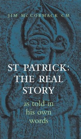 Saint Patrick: The Real Story: As Told in His Own Words by Jim ...