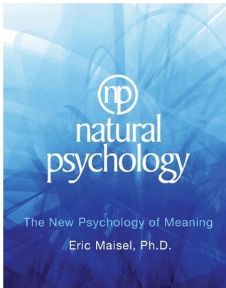 Natural Psychology: The New Psychology of Meaning by Eric Maisel ...