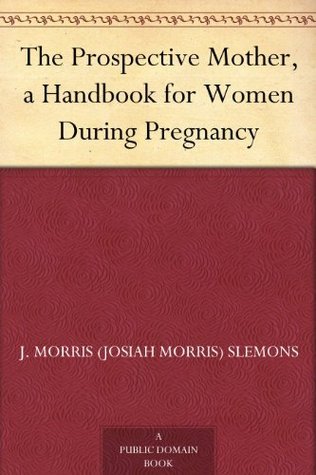 The Prospective Mother, a Handbook for Women During Pregnancy by J ...