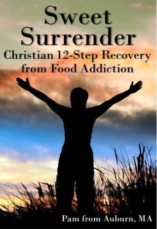 Sweet Surrender: Christian 12-Step Recovery from Food Addiction by ...