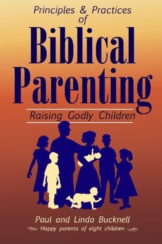 Principles and Practices of Biblical Parenting: Raising Godly Children ...