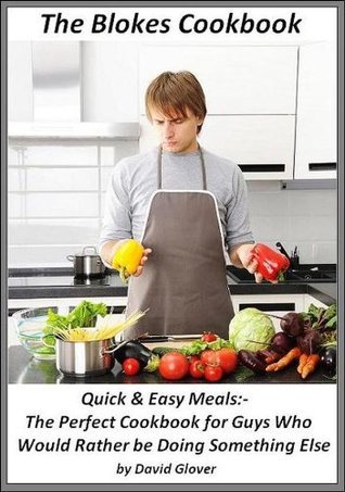 The Blokes Cookbook Quick & Easy Meals:- The Perfect Cookbook for Guys ...