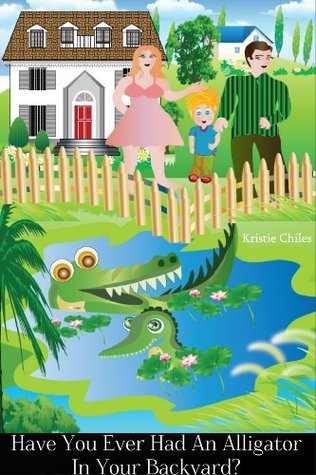 Have You Ever Seen An Alligator In Your Backyard? by Kristie Chiles ...