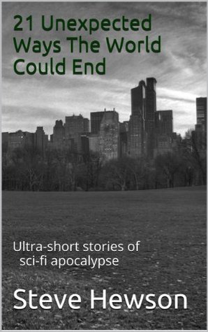 21 Unexpected Ways The World Could End: Ultra-short stories of sci-fi ...