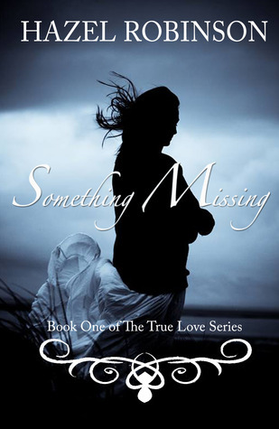 Something Missing (The True Love Series, #1) by Hazel Robinson | Goodreads