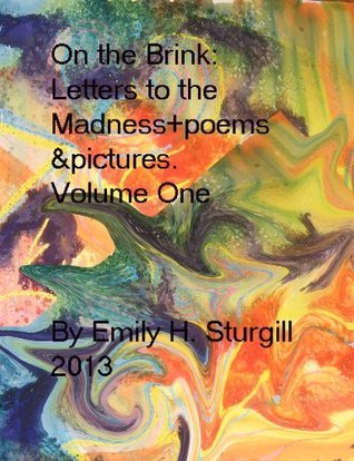 On the Brink: Letters to the Madness + poems & pictures by Emily H ...