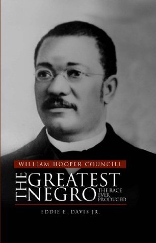 William Hooper Councill:The Greatest Negro the Race Ever Produced by ...
