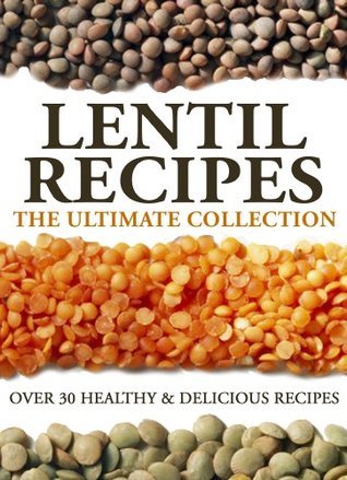 Lentil Recipes: The Ultimate Collection - Over 30 Healthy & Delicious ...