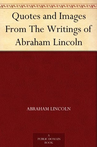 Quotes and Images From The Writings of Abraham Lincoln by Abraham ...