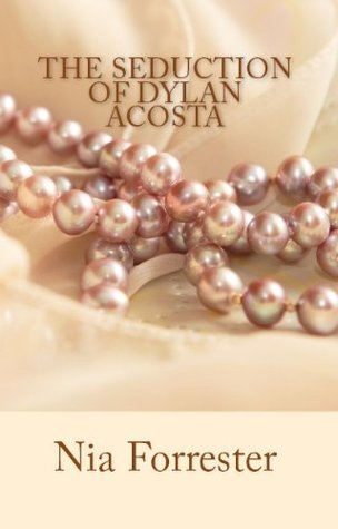 The Seduction of Dylan Acosta (Acostas Book 1) by Nia Forrester | Goodreads