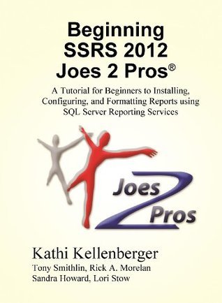 Beginning SSRS 2012 Joes 2 Pros: A Tutorial for Beginners to Installing, Configuring, and ...