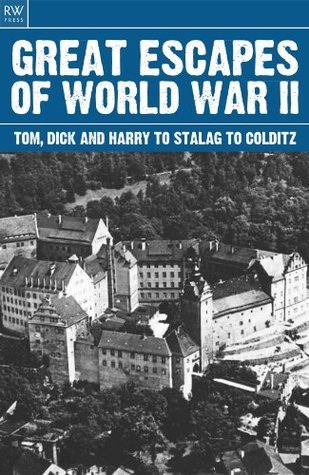 Great Escapes of World War II: Tom Dick and Harry to Stalag to Colditz ...