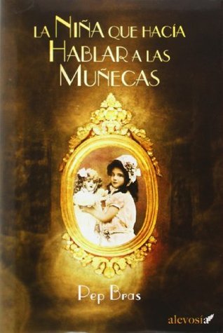 La niña que hacía hablar a las muñecas by Pep Bras | Goodreads