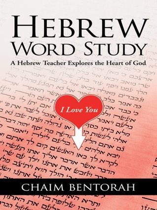 Hebrew Word Study: A Hebrew Teacher Explores the Heart of God by Chaim ...