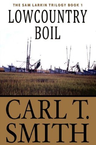 Lowcountry Boil: The Sam Larkin Trilogy Book 1 by Carl T. Smith | Goodreads