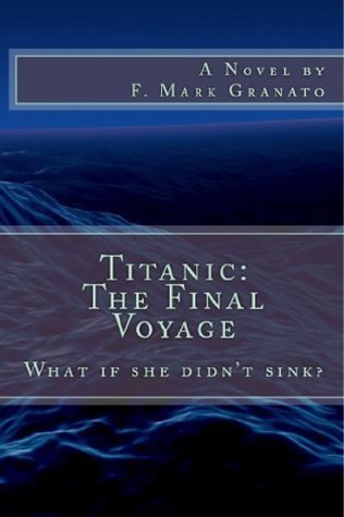 Titanic: The Final Voyage by F. Mark Granato | Goodreads