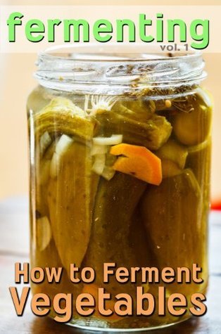 Fermenting: How to Ferment Vegetables by Rashelle Johnson | Goodreads