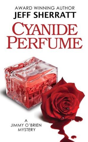 Cyanide Perfume (A Jimmy O'Brien Mystery Novel) by Jeff Sherratt ...