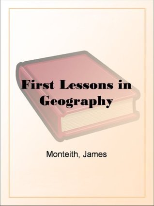 First Lessons in Geography by James Monteith | Goodreads