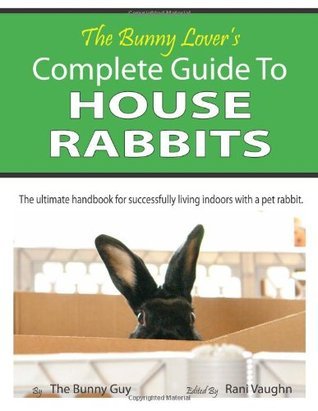 The Bunny Lover's Complete Guide To House Rabbits: The Ultimate ...