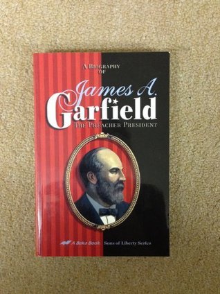 A Biography of James A. Garfield: The Preacher President by William ...