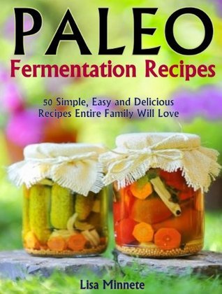 Paleo Fermentation Recipes: 50 Simple, Easy and Delicious Recipes ...