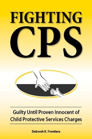 Fighting CPS Guilty Until Proven Innocent of Child Protective Services ...