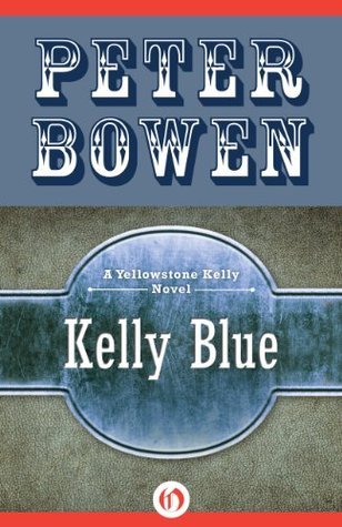 Kelly Blue (The Yellowstone Kelly Novels Book 2) by Peter Bowen | Goodreads