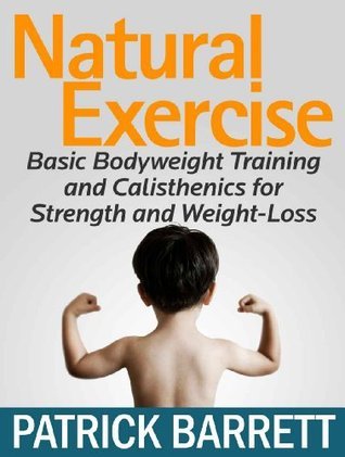 Natural Exercise: Basic Bodyweight Training and Calisthenics for ...