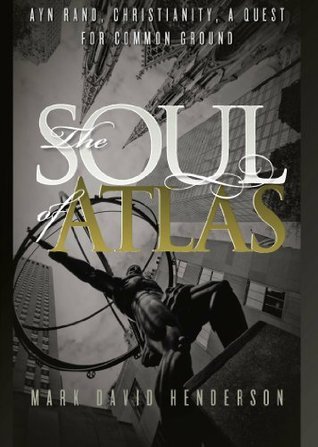 The Soul of Atlas: Ayn Rand, Christianity, a Quest for Common Ground by ...