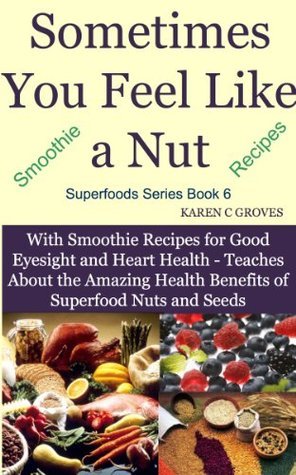 Sometimes You Feel Like a Nut: The Amazing Health Benefits of Superfood ...