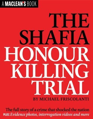 The Shafia Honour Killing Trial by Michael Friscolanti | Goodreads