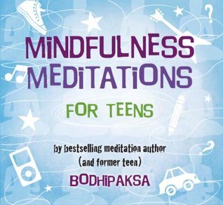Mindfulness Meditations for Teens by Bodhipaksa | Goodreads