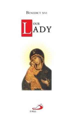 Our Lady by Pope Benedict XVI | Goodreads