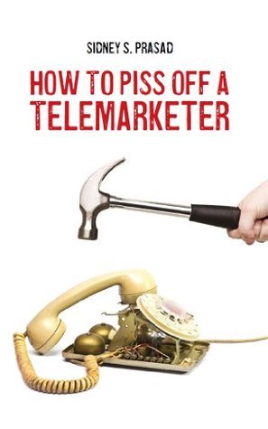 HOW TO PISS OFF A TELEMARKETER by Sidney S. Prasad | Goodreads
