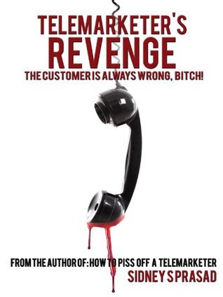 TELEMARKETER'S REVENGE THE CUSTOMER IS ALWAYS WRONG, BITCH! by Sidney S ...