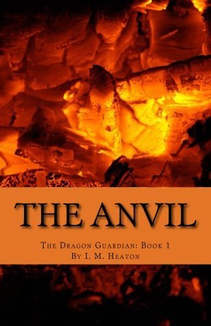 The Anvil (The Dragon Guardian Book 1) by I.M. Heaton | Goodreads