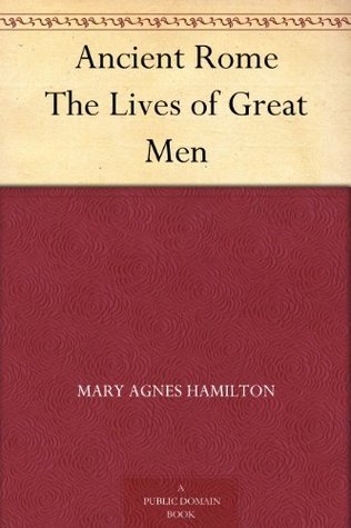 Ancient Rome The Lives of Great Men by Mary Agnes Hamilton | Goodreads