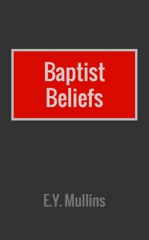 Baptist Beliefs by Edgar Young Mullins | Goodreads