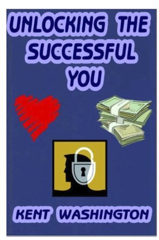 Unlocking The Successful You!: Discover & Celebrate Your Untapped Potential by Kent A ...