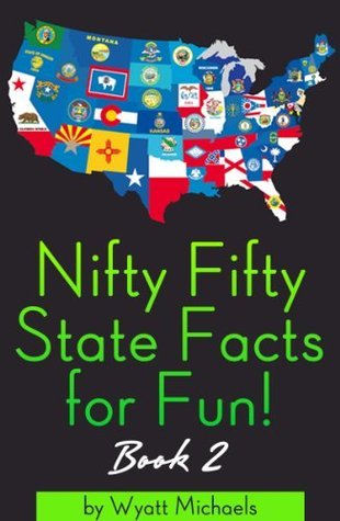 Nifty Fifty State Facts for Fun! Book 2 by Wyatt Michaels | Goodreads