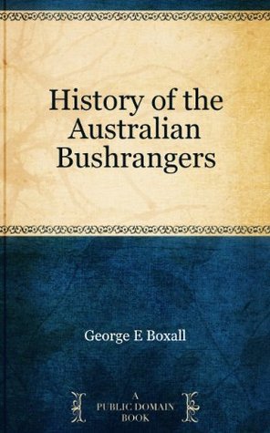 History of the Australian Bushrangers by George E. Boxall | Goodreads