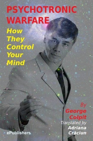 Psychotronic Warfare: How They Control Your Mind by George Colpit ...